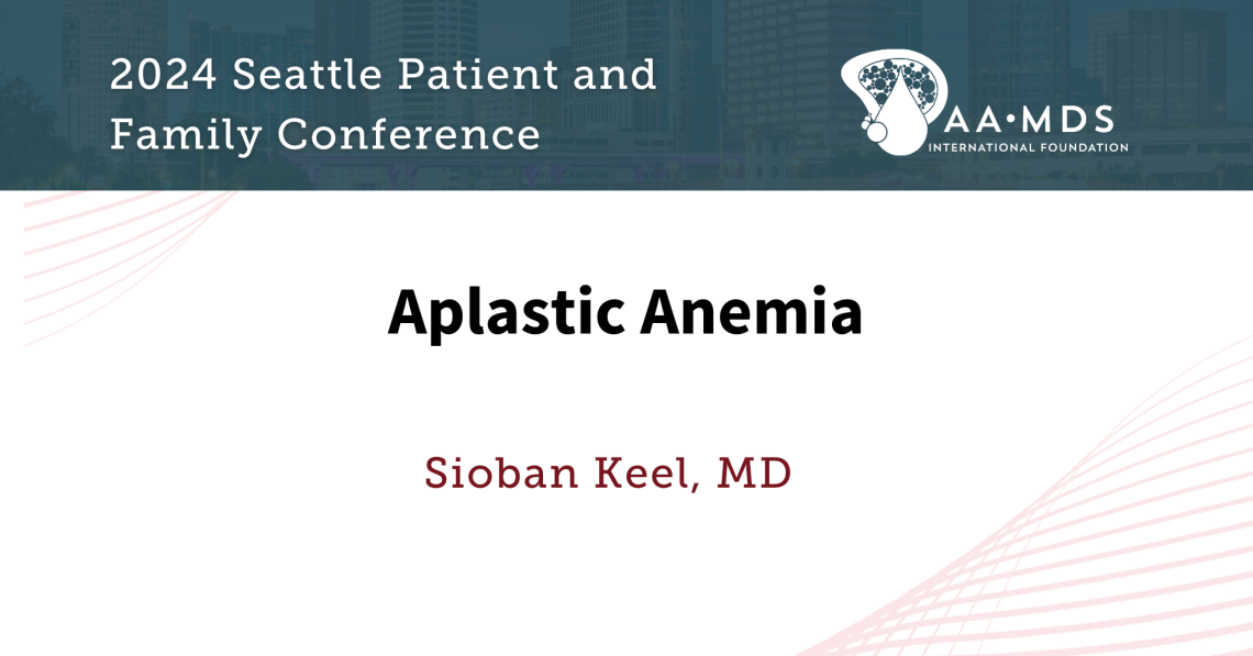 Aplastic Anemia - From the 2024 Seattle Patient and Family Conference | Aplastic Anemia and MDS ...